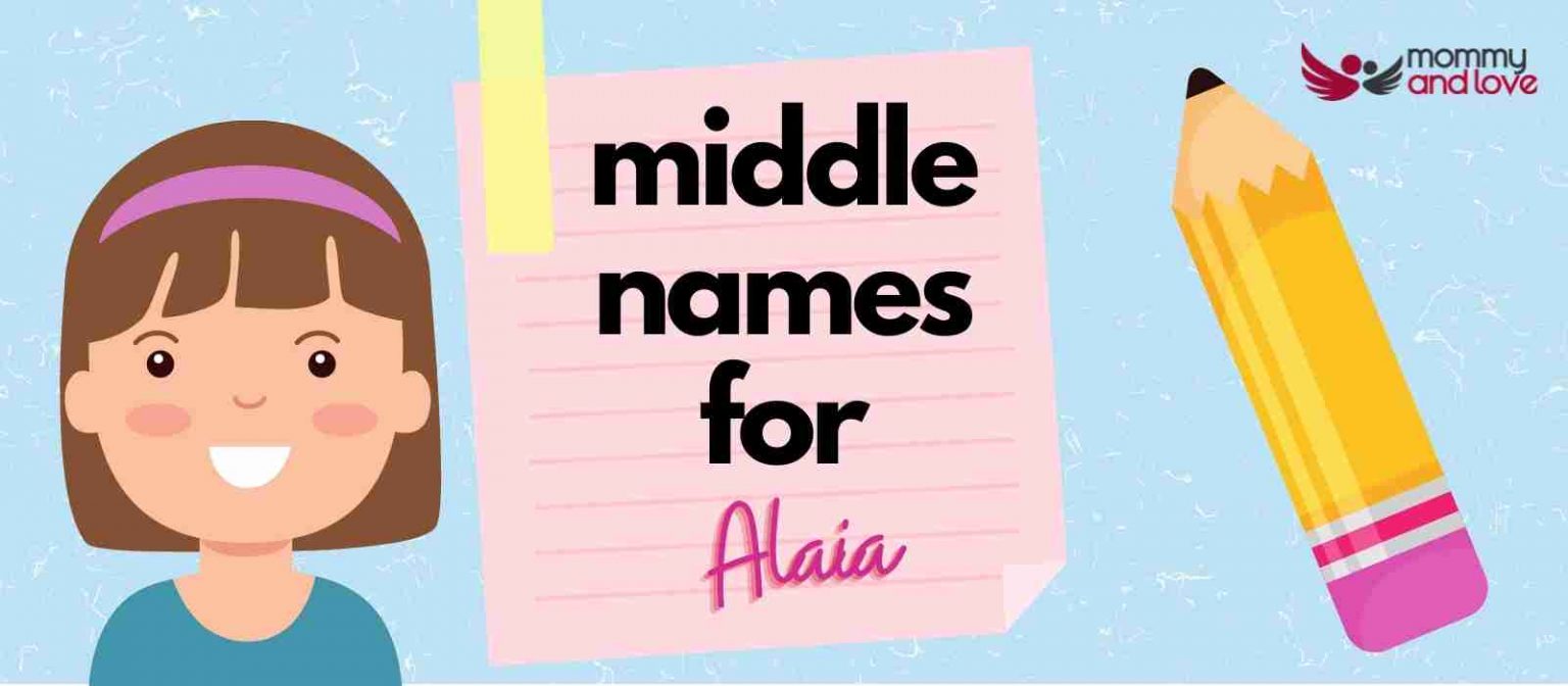 Middle Names for Alaia: 99 + Adorable Matching Names - Mommy and Love