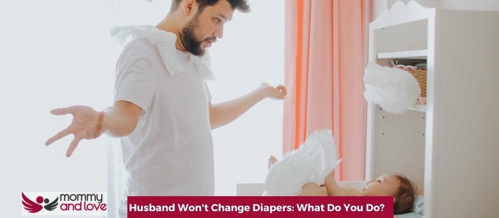 Husband Won't Change Diapers: What Do You Do? - Mommy and Love